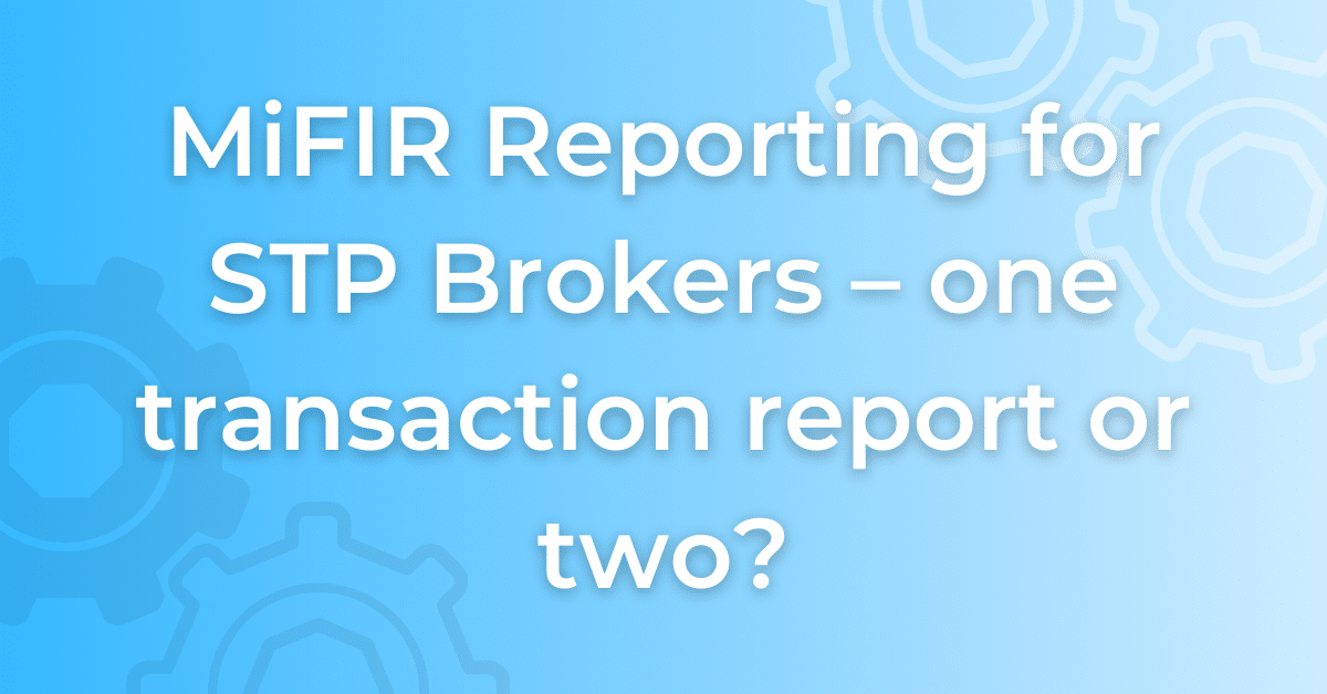 MiFIR Reporting for STP Brokers: One Report or Two? | TRAction