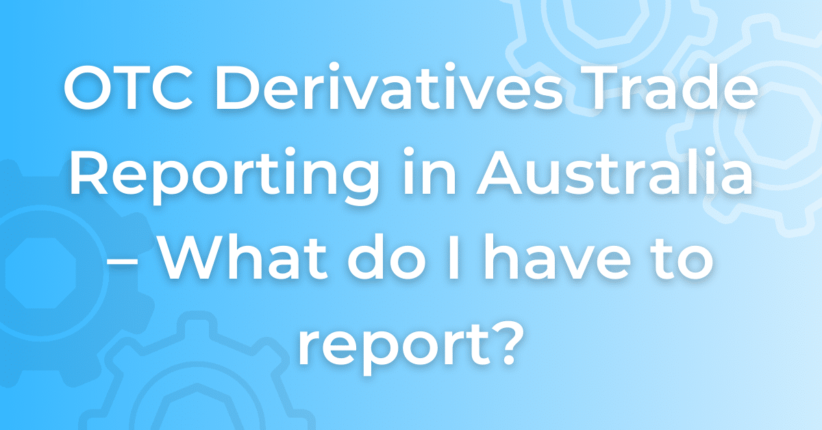 OTC Derivatives Trade Reporting in Australia | TRAction