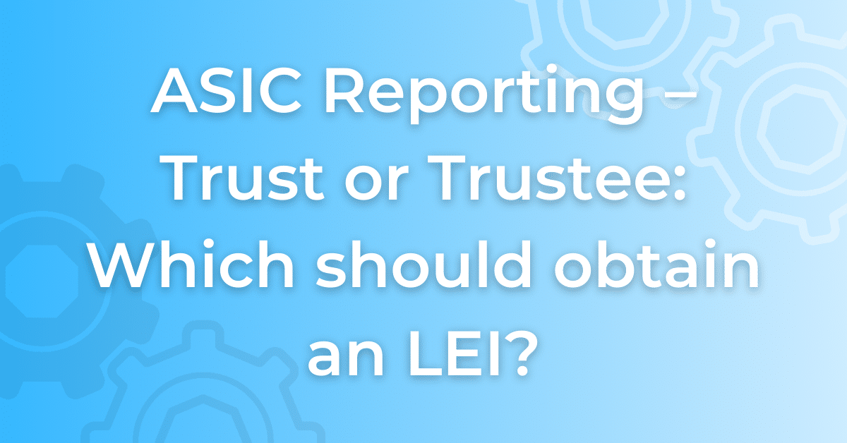 ASIC LEI Requirements: Trust vs Trustee | TRAction