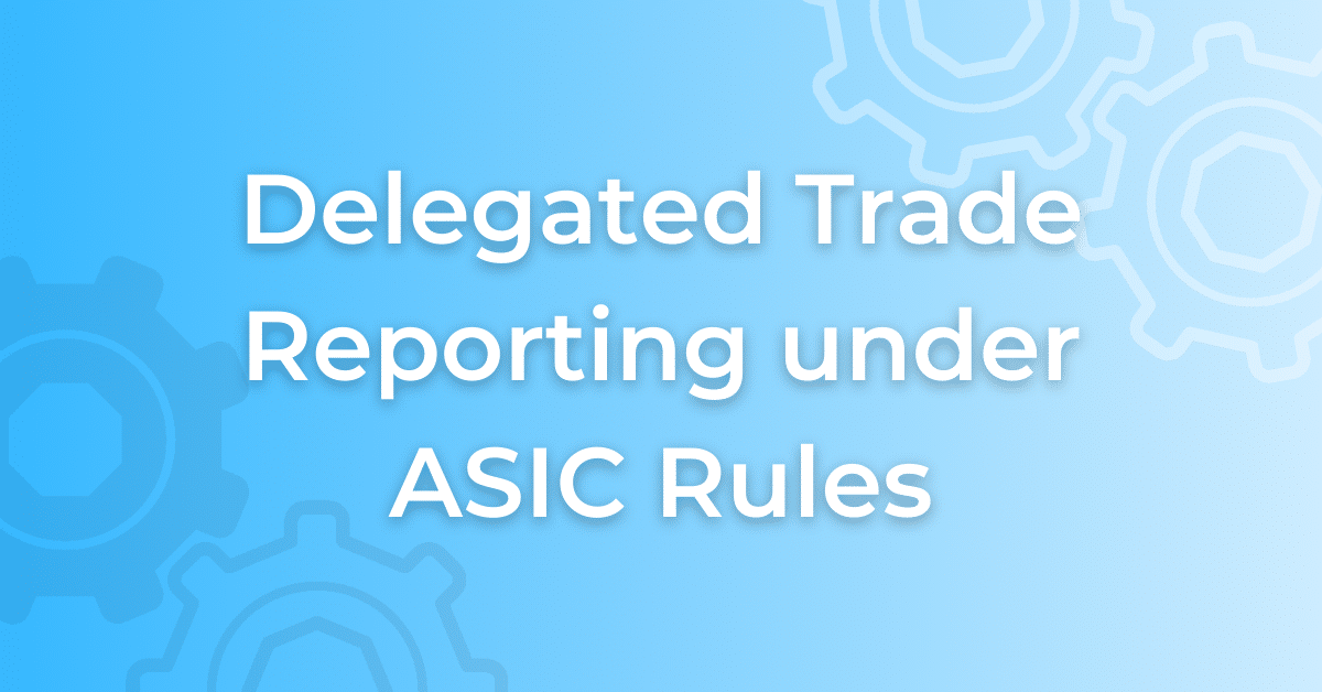 Delegated Trade Reporting under ASIC Rules | TRAction