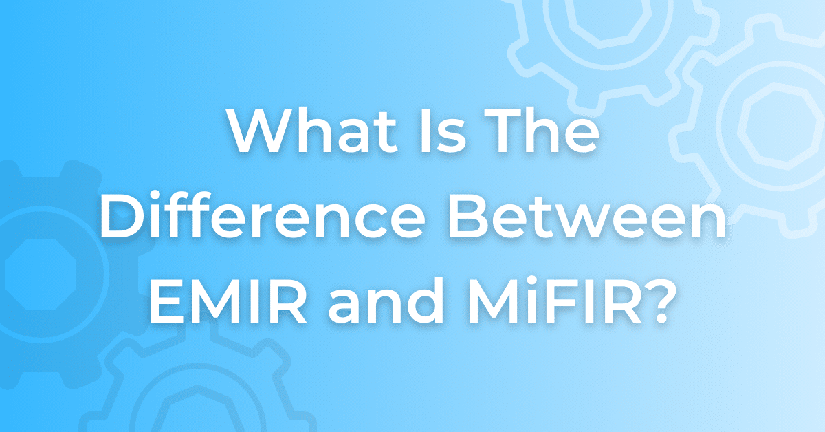 What Is The Difference Between EMIR and MiFIR? | TRAction