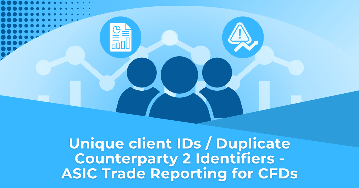 Unique client IDs / Duplicate Counterparty 2 Identifiers - ASIC Trade ...